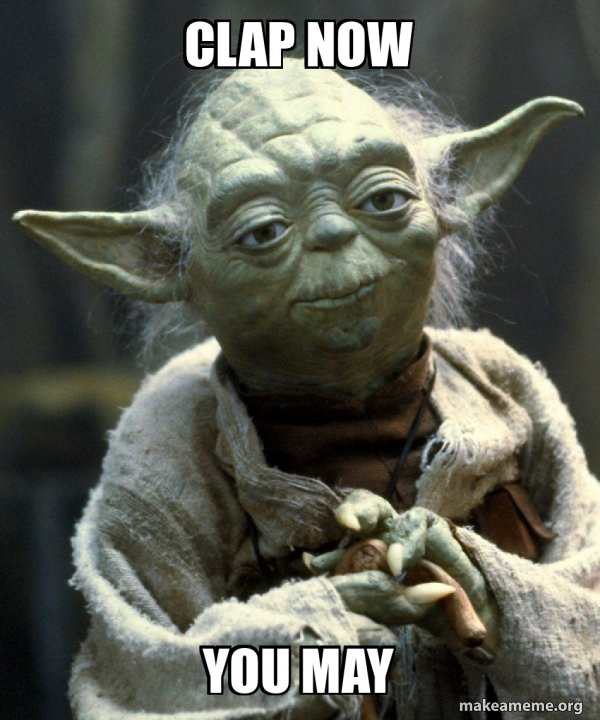 CLAP NOW YOU MAY - Yoda Meme Generator