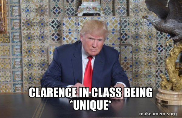 Clarence in class being *unique* - Donald Trump Writing Speech Meme ...