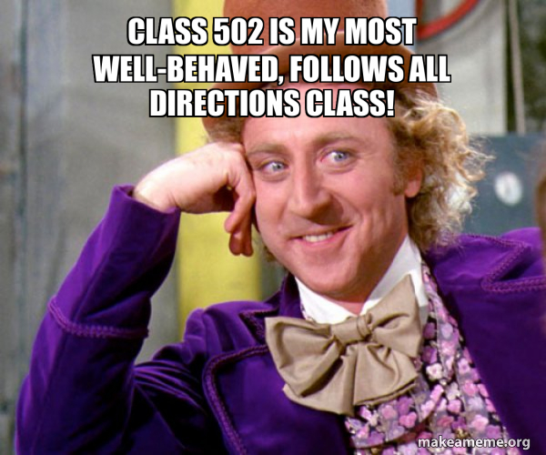 Class 502 is my most well-behaved, follows all directions class ...