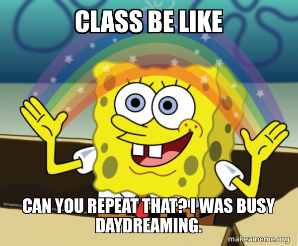 Class be like Can you repeat that? I was busy daydreaming. - Rainbow ...