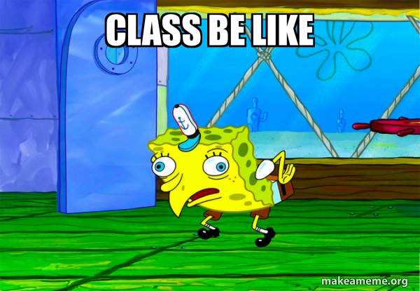 Class be like - Mocking SpongeBob Meme Generator