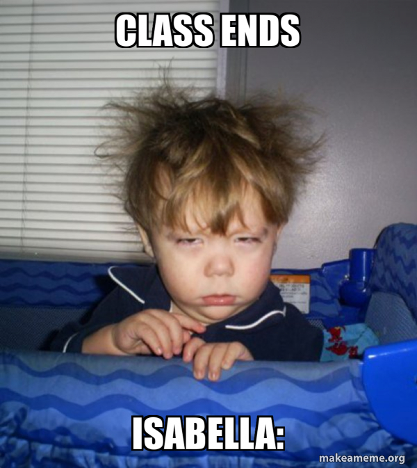 class ends isabella: - Monday Mornings Meme Generator