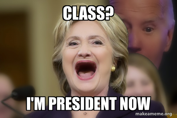 CLASS? I'M PRESIDENT NOW Meme Generator