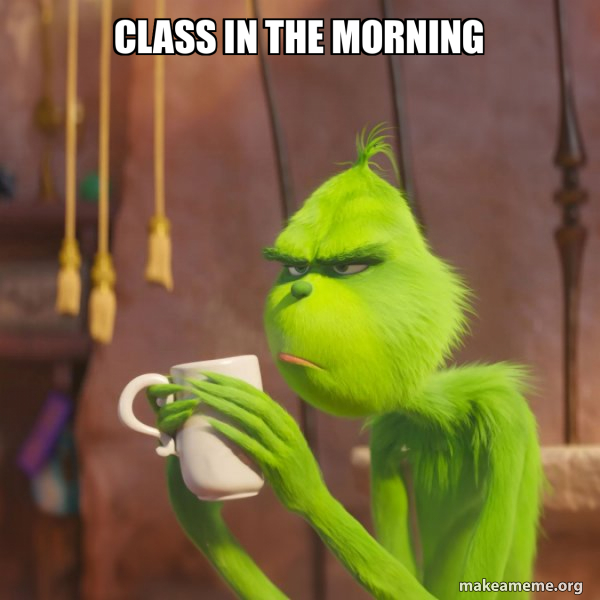 Class in the Morning - Grinch Meme Generator