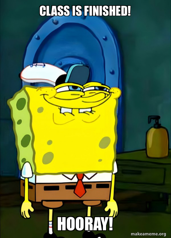 class is finished! Hooray! - SpongeBob Grin Meme Generator