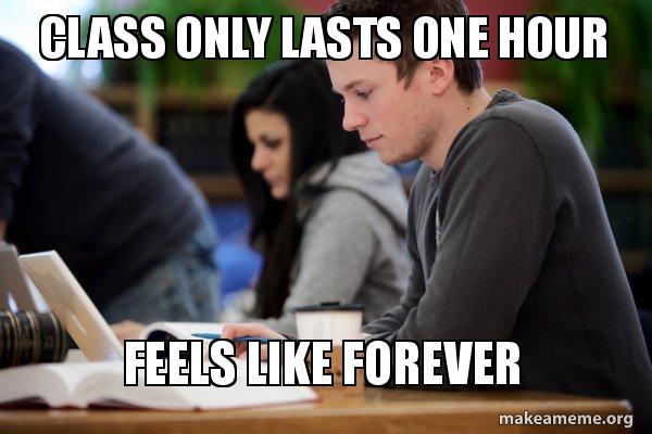 class only lasts one hour feels like forever - Conscientious College ...