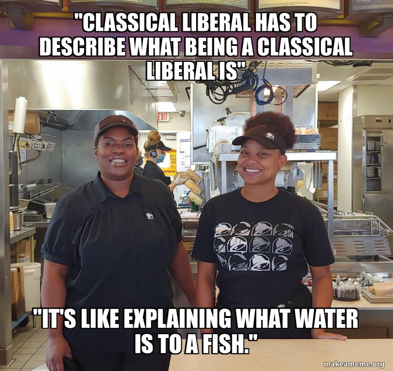 "Classical liberal HAS TO DESCRIBE WHAT BEING A CLASSICAL LIBERAL IS ...