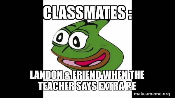 classmates : Landon & friend when the teacher says extra p.e - Pepega ...