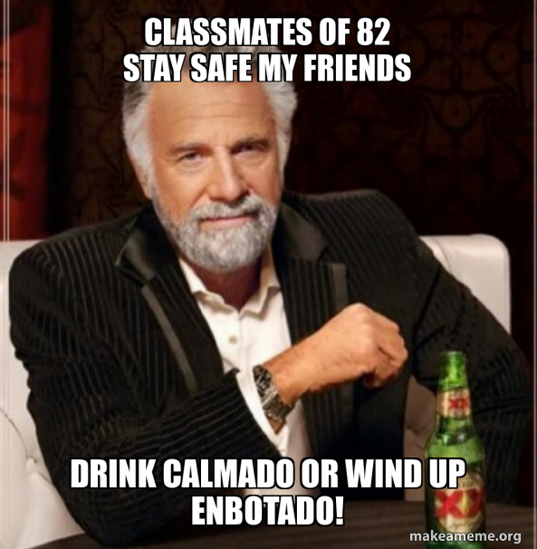 Classmates of 82 Stay Safe my Friends Drink calmado or wind up enbotado ...