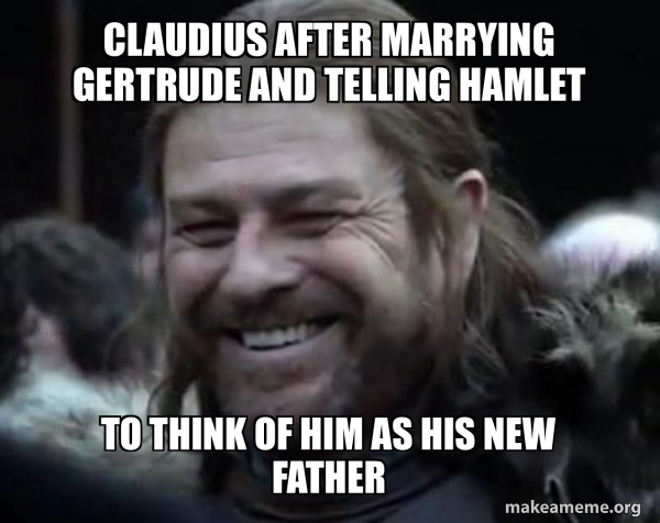 Claudius after marrying Gertrude and telling Hamlet to think of him as ...
