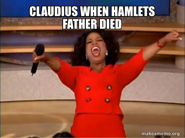 Claudius when hamlets father died - Oprah Winfrey - You Get a Car Meme ...