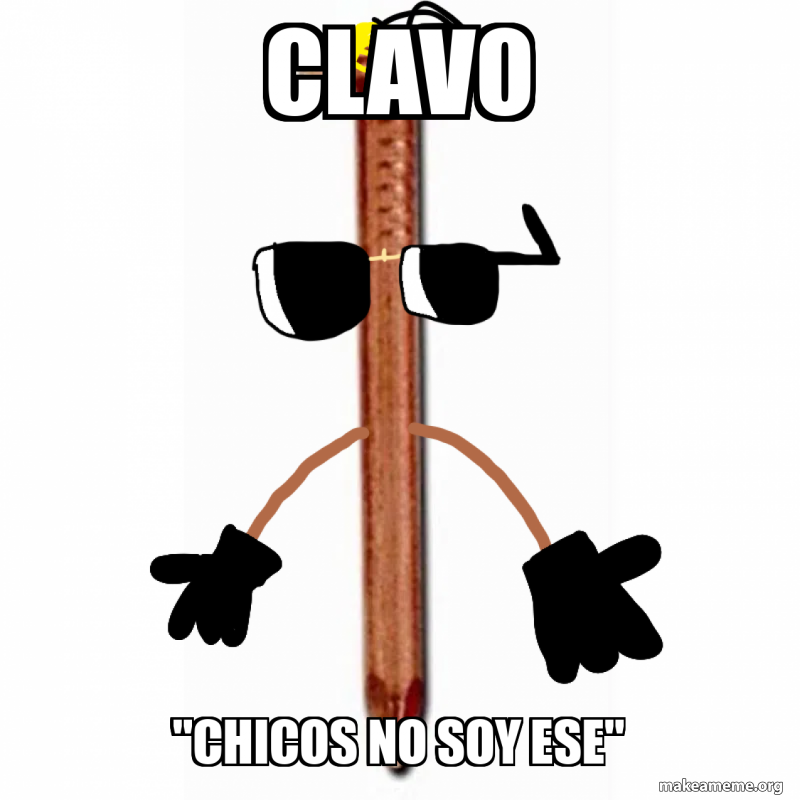 CLAVO "CHICOS NO SOY ESE" Meme Generator