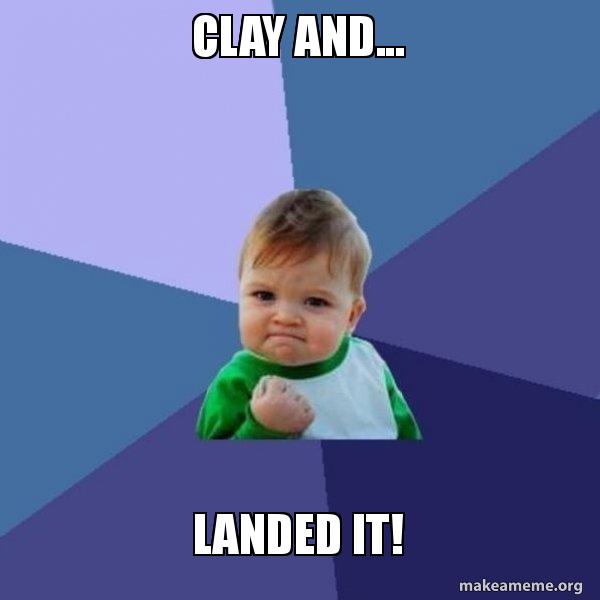 Clay and... LANDED IT! - Success Kid Meme Generator