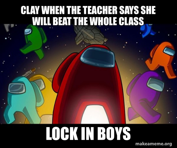 clay when the teacher says she will beat the whole class lock in boys ...