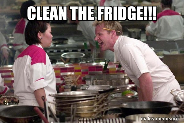 CLEAN THE FRIDGE!!! - Gordon Ramsay Meme Generator