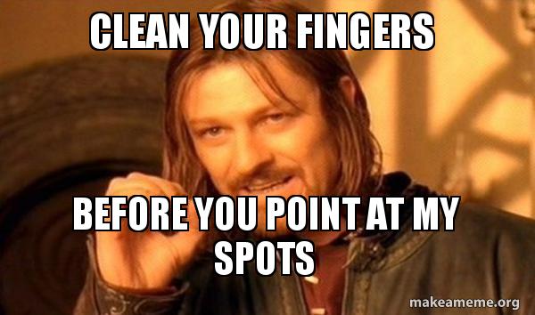 Clean your fingers before you point at my spots - One Does Not Simply ...
