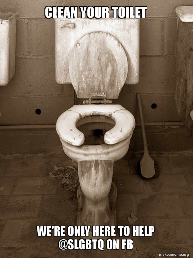 Clean Your Toilet We're only here to Help @SLGBtQ on FB Meme Generator