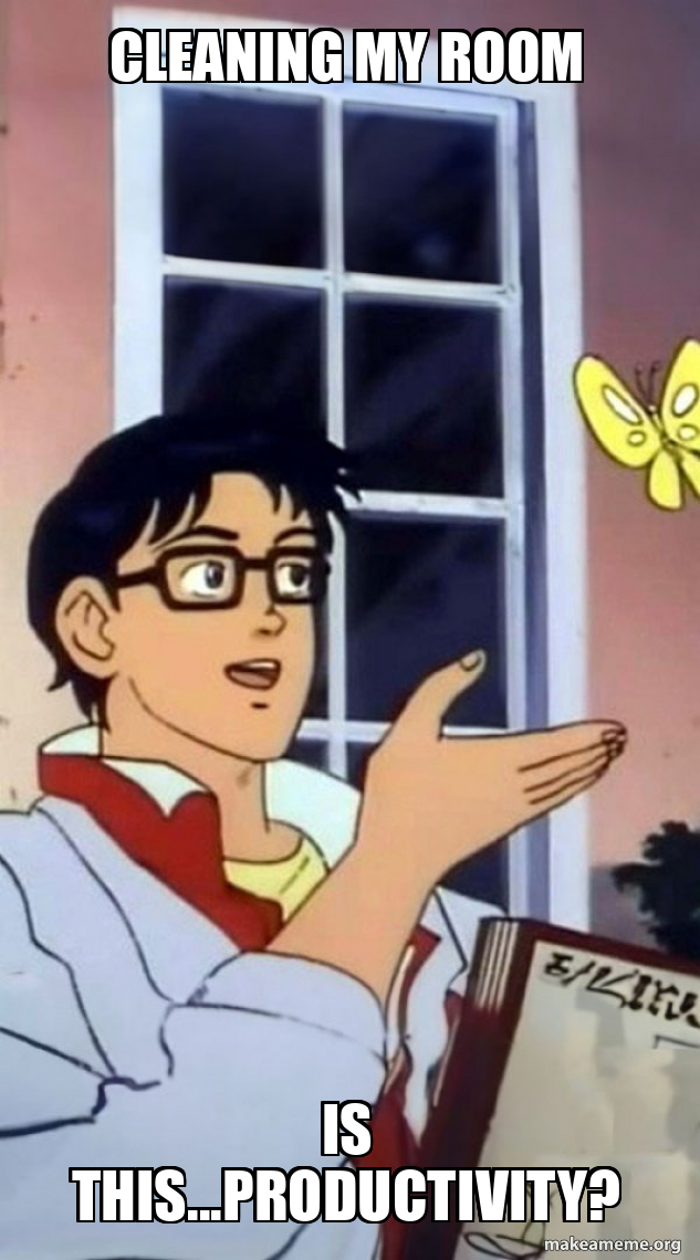 cleaning my room is this...productivity? - is this a butterfly Meme ...