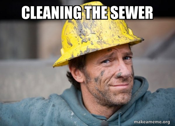 CLEANING THE SEWER - A Dirty Job Meme Generator
