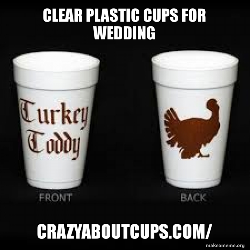 Clear Plastic Cups for Wedding crazyaboutcups.com/ Meme Generator