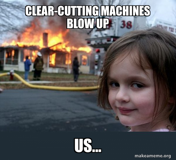 Clear-cutting machines blow up Us... - Disaster Girl Meme Generator