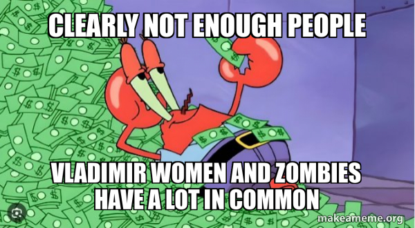 Clearly not enough people Vladimir women and zombies have a lot in ...