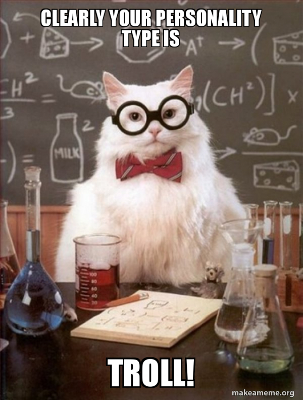 Clearly your personality type is Troll! - Chemistry Cat Meme Generator