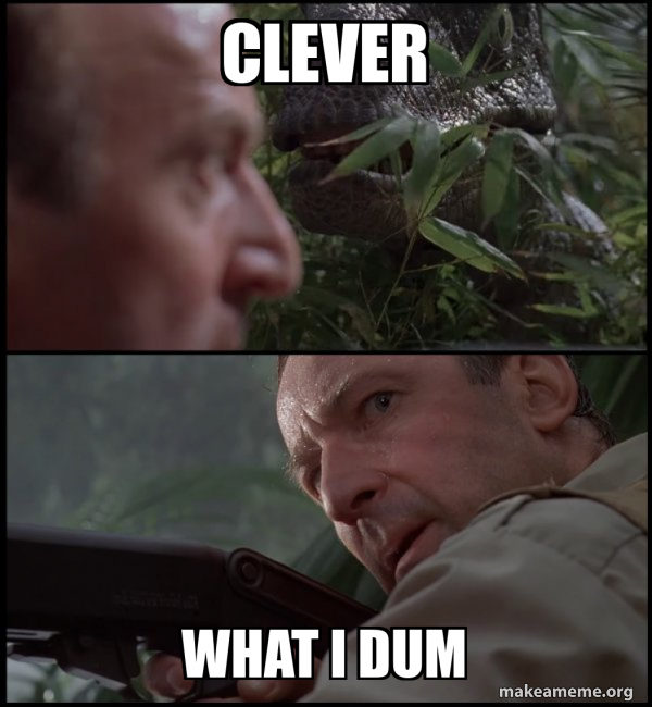 clever what i dum - Clever Girl Meme Generator