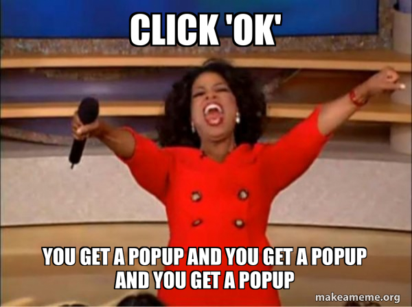 Click 'OK' You get a PopUP and YOu get a popup and you get a popup ...