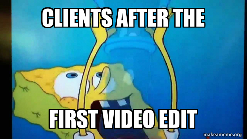 clients after the first video edit Meme Generator
