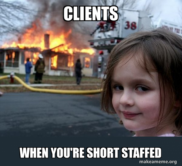 Clients when you're short staffed - Disaster Girl Meme Generator