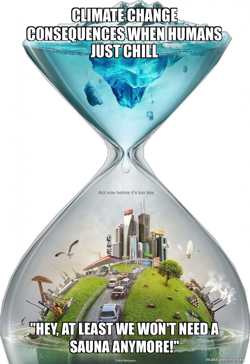 Climate change consequences when humans just chill "Hey, at least we ...