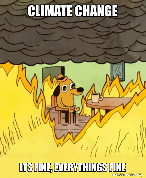 climate change its fine, everythings fine - This Is Fine Meme Generator