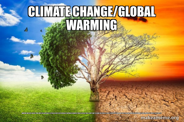 CLIMATE CHANGE/GLOBAL WARMING Mankind does not realise that with the ...