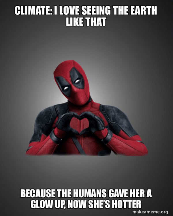 Climate: I love seeing the earth like that Because the humans gave her a glow up, now she’s ...