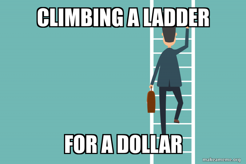 climbing a ladder for a dollar Meme Generator