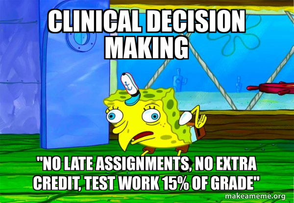 clinical decision making "no late assignments, no extra credit, test ...