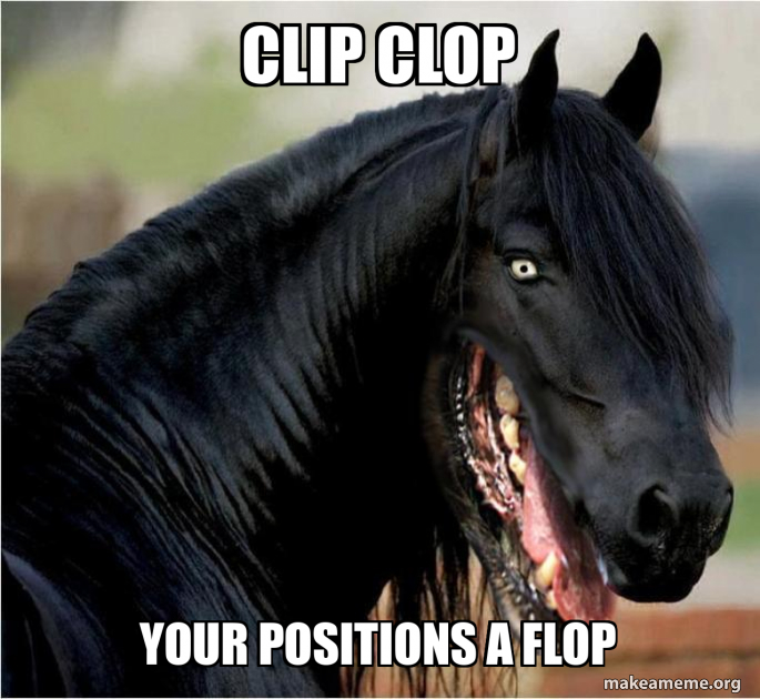 Clip clop Your positions a flop Meme Generator