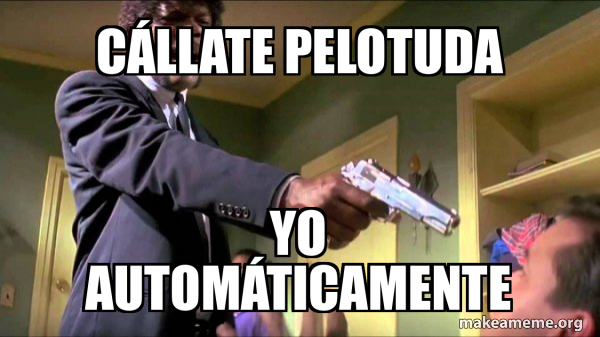 Cállate pelotuda Yo automáticamente - Samuel L. Jackson Say What Meme ...