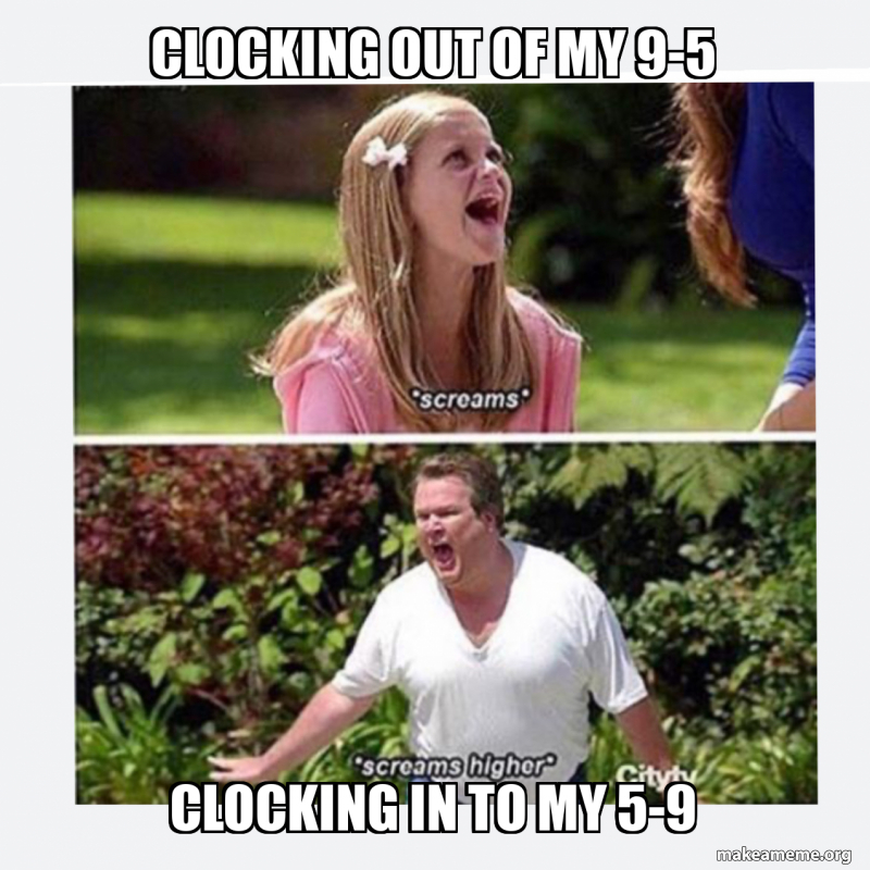 Clocking out of my 9-5 Clocking in to my 5-9 Meme Generator