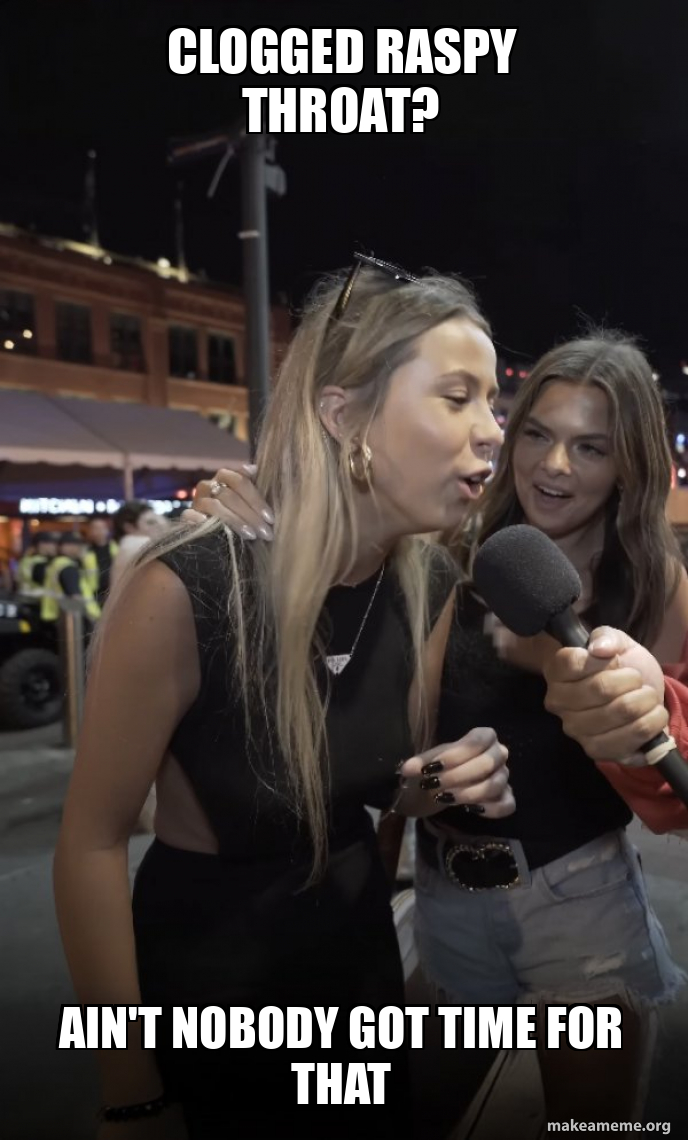 clogged raspy throat? ain't nobody got time for that - Hawk Tuah Meme ...