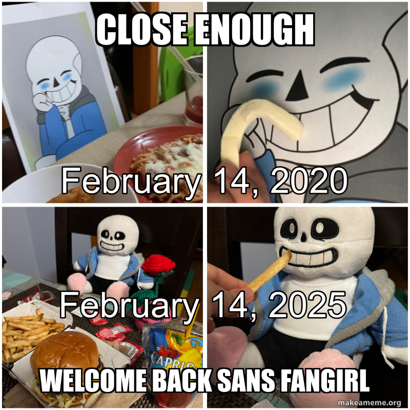Close Enough Welcome back sans fangirl Meme Generator