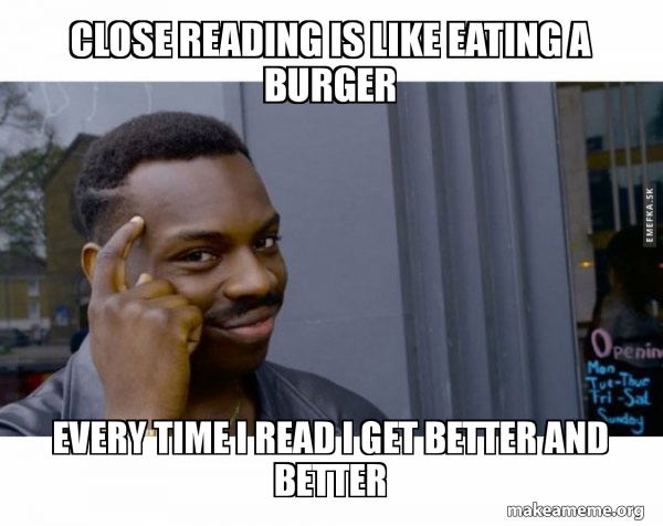 Close reading is like eating a burger every time I read I get better ...