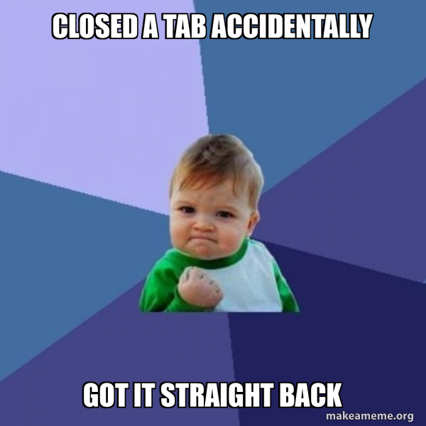 Closed a tab accidentally Got it straight back - Success Kid Meme Generator