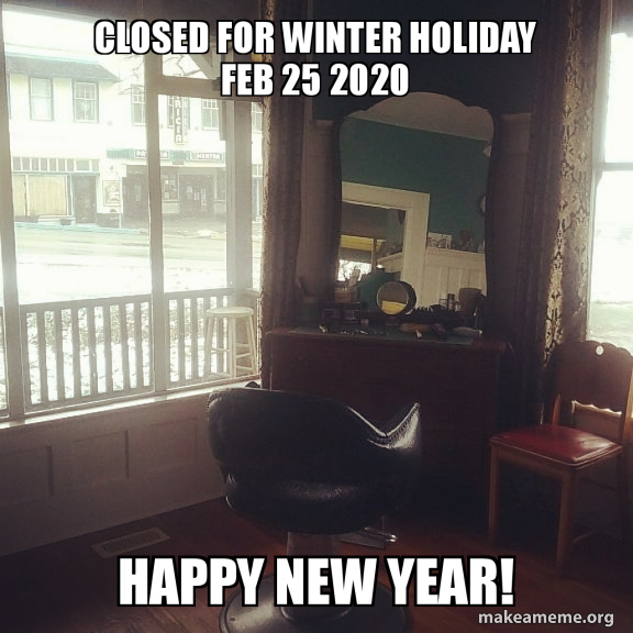 Closed for winter holiday Feb 25 2020 Happy new year! Meme Generator