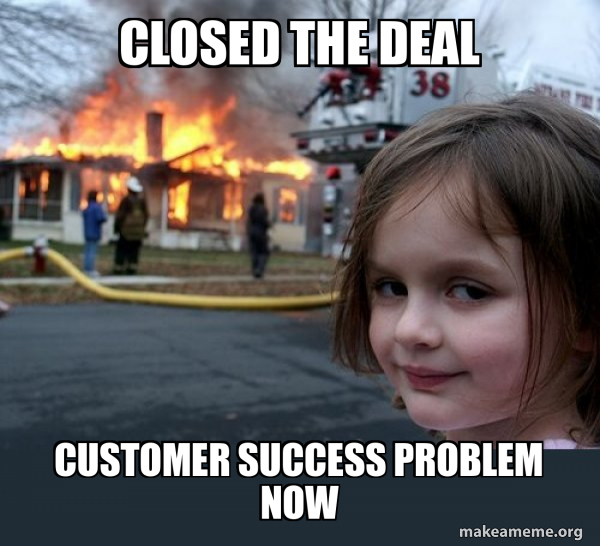 Closed the deal Customer success problem now - Disaster Girl Meme Generator