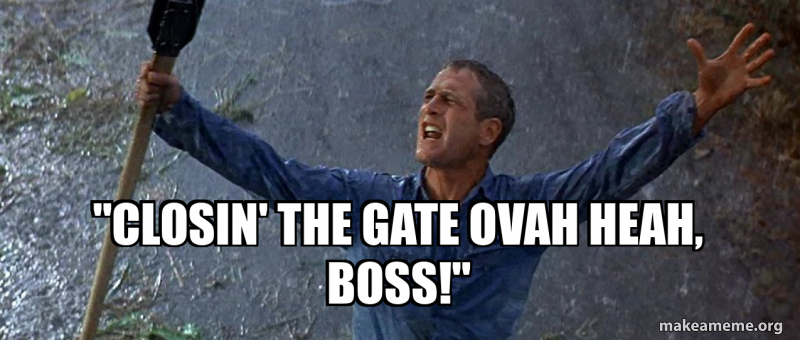 "Closin' the gate ovah HEAh, BOss!" Meme Generator