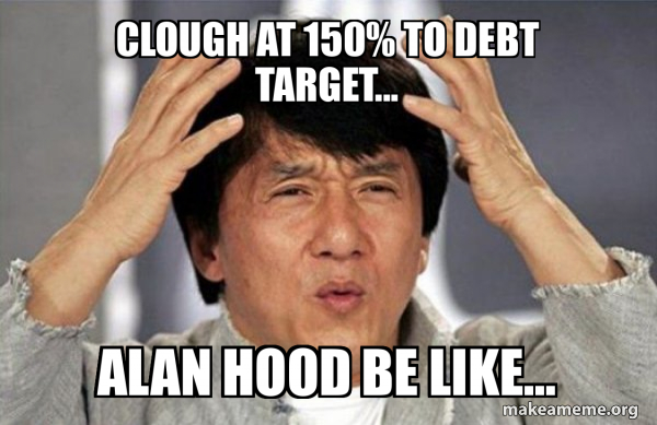 Clough at 150% to Debt Target... Alan Hood be like... - Jackie Chan Why ...