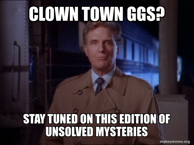 Clown town ggs? Stay tuned on this edition of unsolved mysteries Meme ...