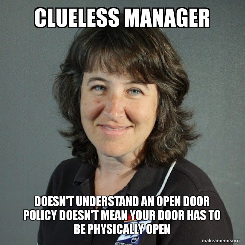 Clueless manager Doesn't understand an open door policy doesn't mean ...